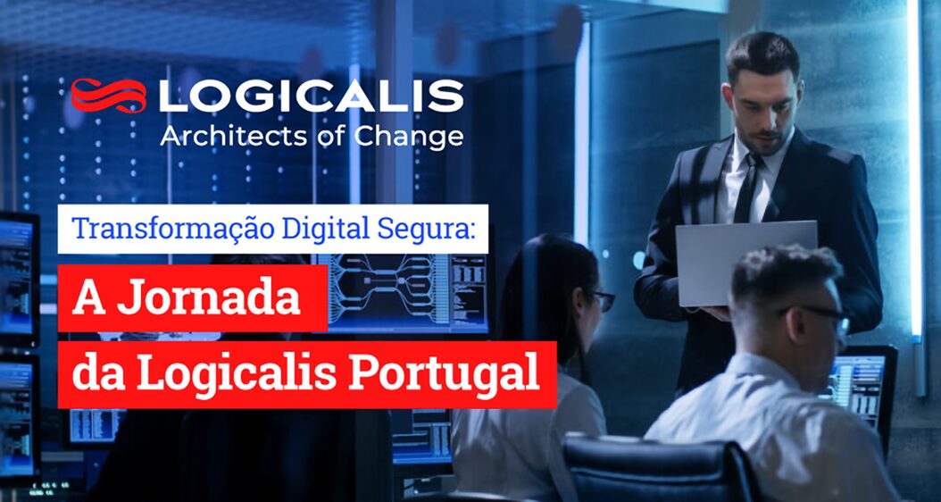 Transformação Digital Segura: A Jornada da Logicalis Portugal - Business-IT